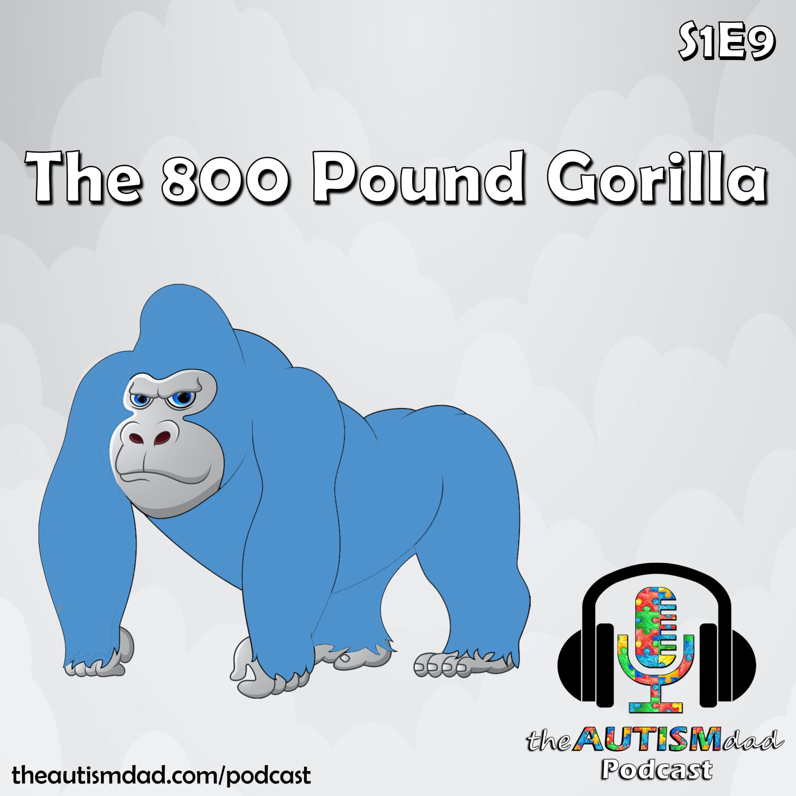The 800 Pound Gorilla (S1E9) - The Autism Dad Podcast